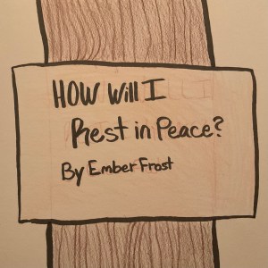 How Will I Rest In Peace? – Ember Frost Writes